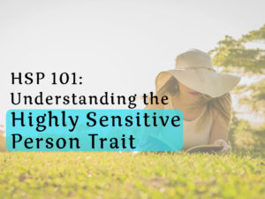 HSP 101: Understanding The Highly Sensitive Person Trait - HSPJourney