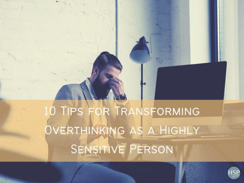 10 Tips For Transforming Overthinking As A Highly Sensitive Person ...