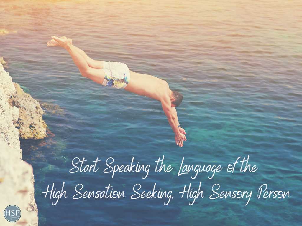 Start Speaking The Language Of The High Sensation Seeking, High Sensory ...