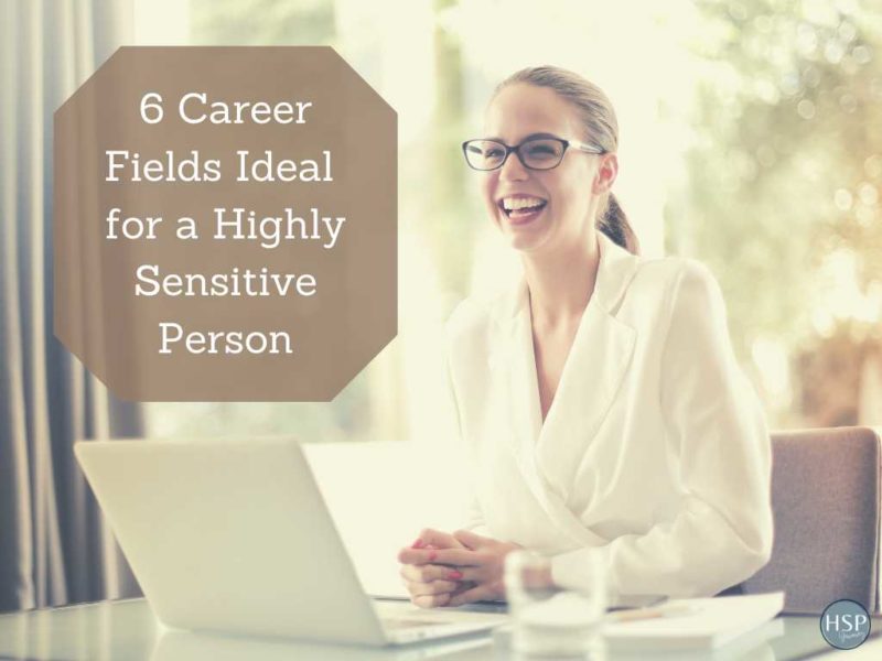 6 Career Fields Ideal For A Highly Sensitive Person - HSPJourney