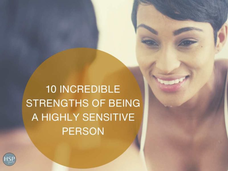 10 Incredible Strengths Of Being A Highly Sensitive Person - HSPJourney
